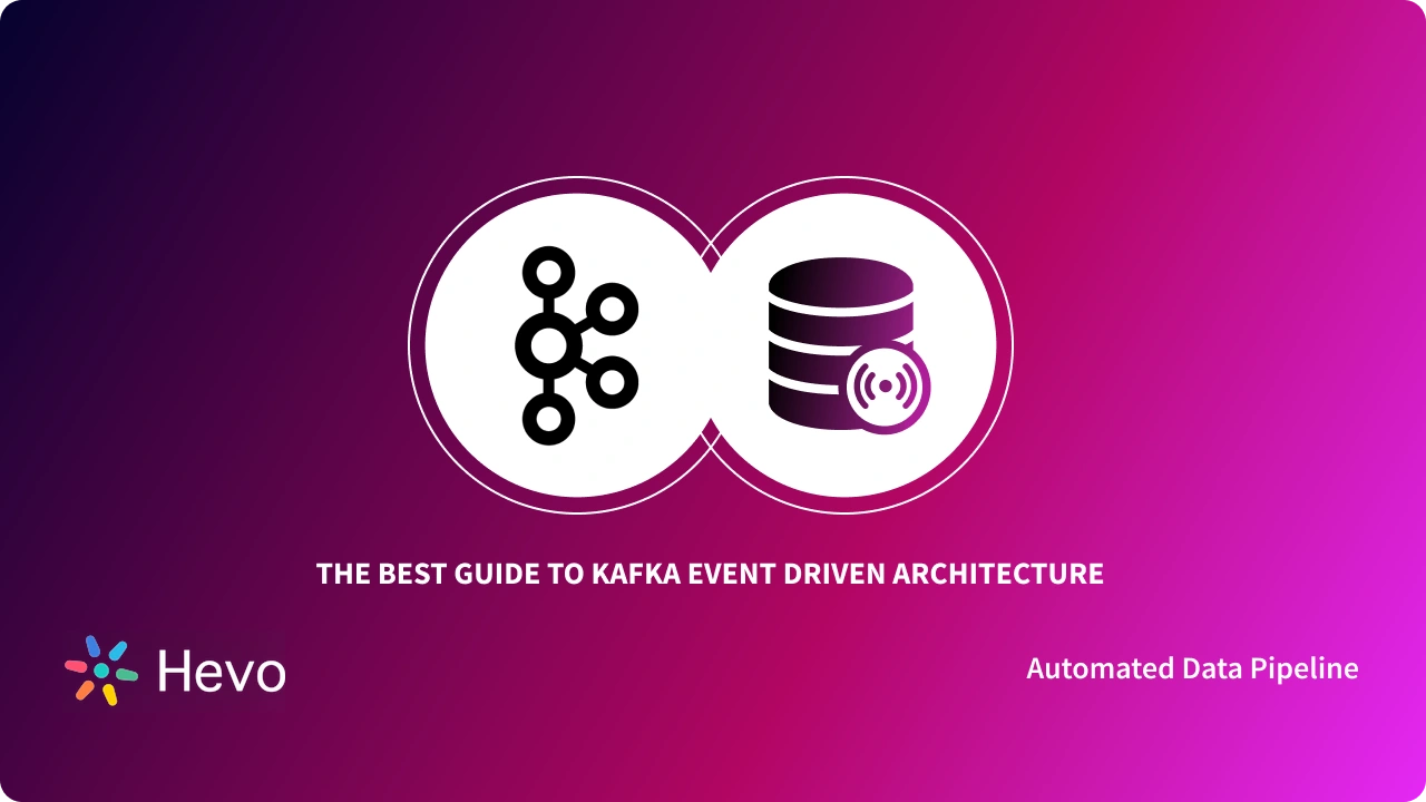 Kafka Event Driven Architecture for Seamless Streaming | Hevo