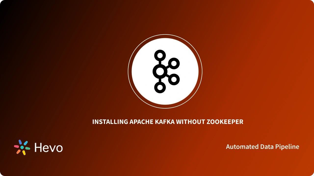 How to Run Apache Kafka without Zookeeper: Guide 101 | Hevo