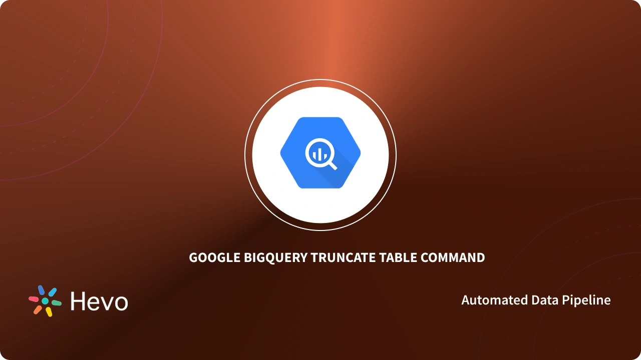 BigQuery TRUNCATE TABLE Command Made Easy | Hevo