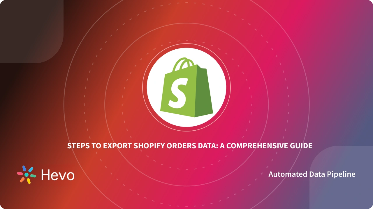 Steps to Export Shopify Orders Data: Guide 101 | Hevo
