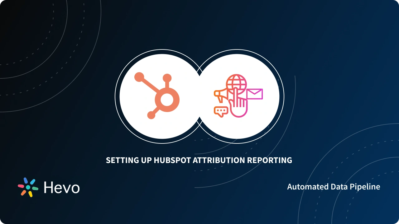 HubSpot Attribution Reporting: 3 Easy Steps - Learn | Hevo