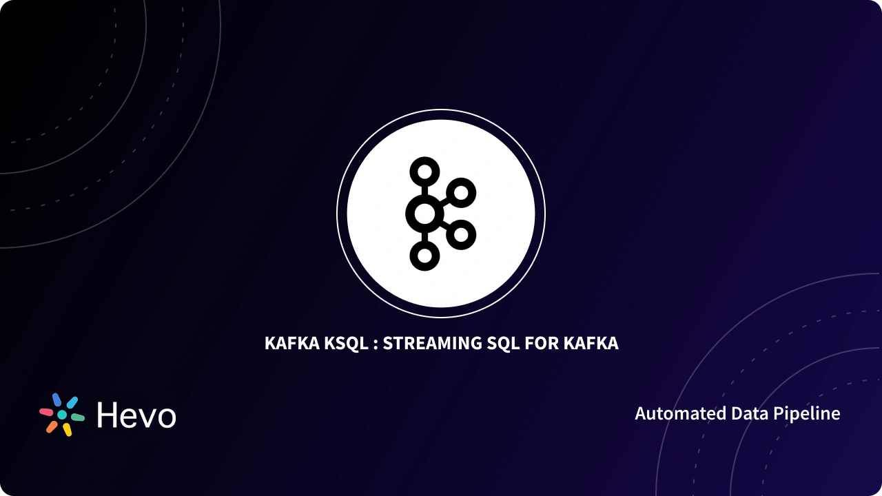 Kafka KSQL: Streaming SQL for Kafka Made Easy - Learn | Hevo
