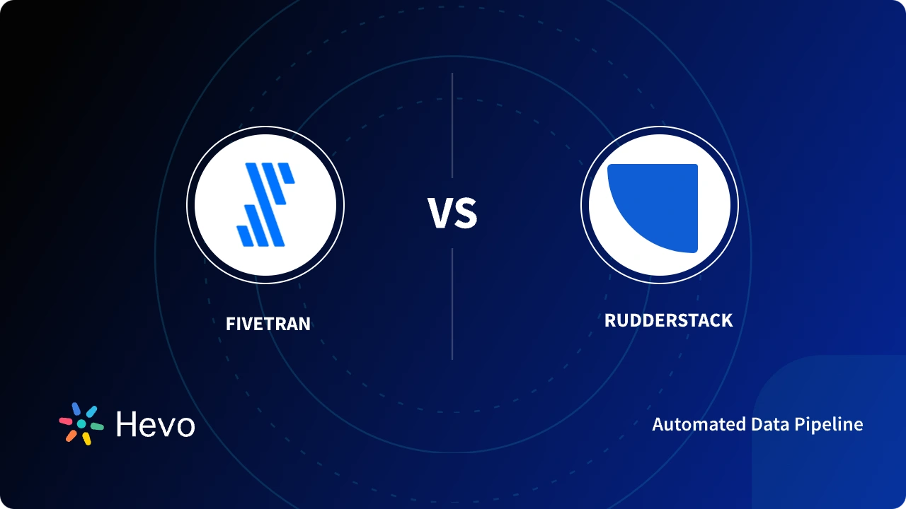 Fivetran vs RudderStack: A Comprehensive Comparison | Hevo