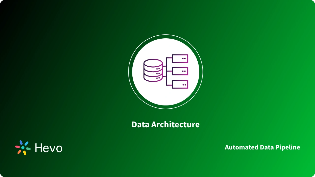 What is Data Architecture? Types, Components and Benefits
