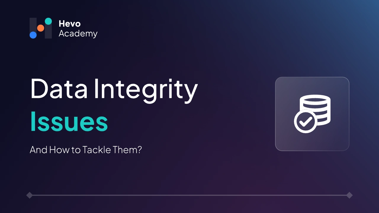 Common Data Integrity Issues and How to Tackle Them - Hevo Academy