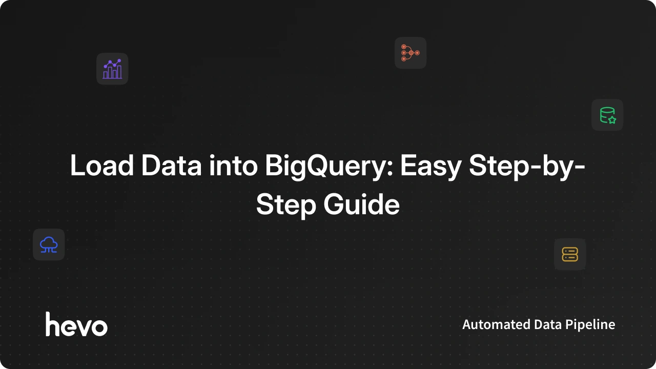 How To Load Data into BigQuery? Easy Step-by-Step Guide