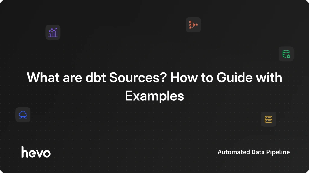 What are dbt Sources? How to Define, Manage, and Use Them