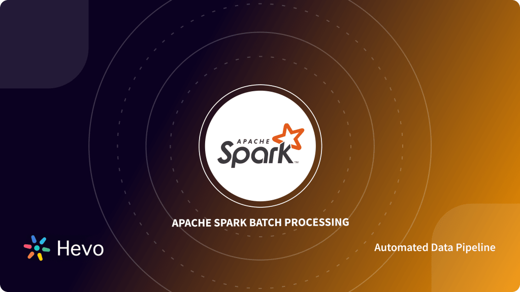 Apache Spark Batch Processing: 5 Easy Steps - Learn | Hevo
