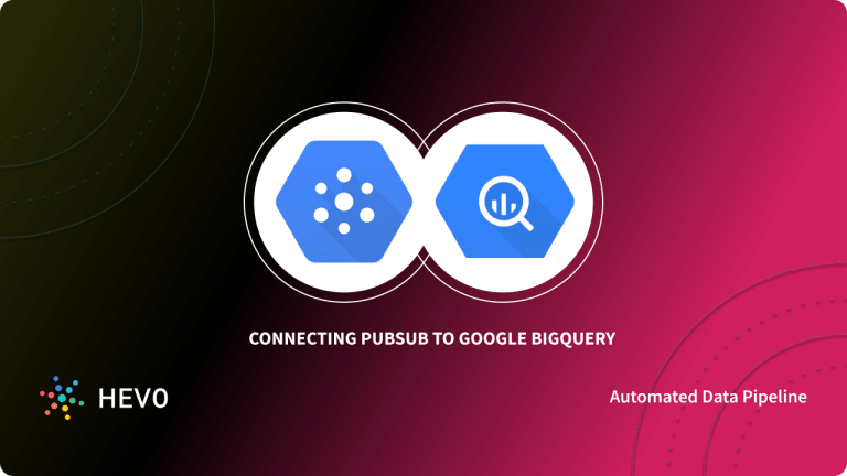 Connect PubSub to BigQuery: 4 Easy Steps - Learn | Hevo
