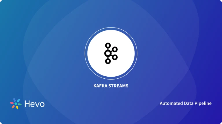 Leveraging KStreams to Efficiently Stream Your Data: Made Easy 101 - Learn | Hevo