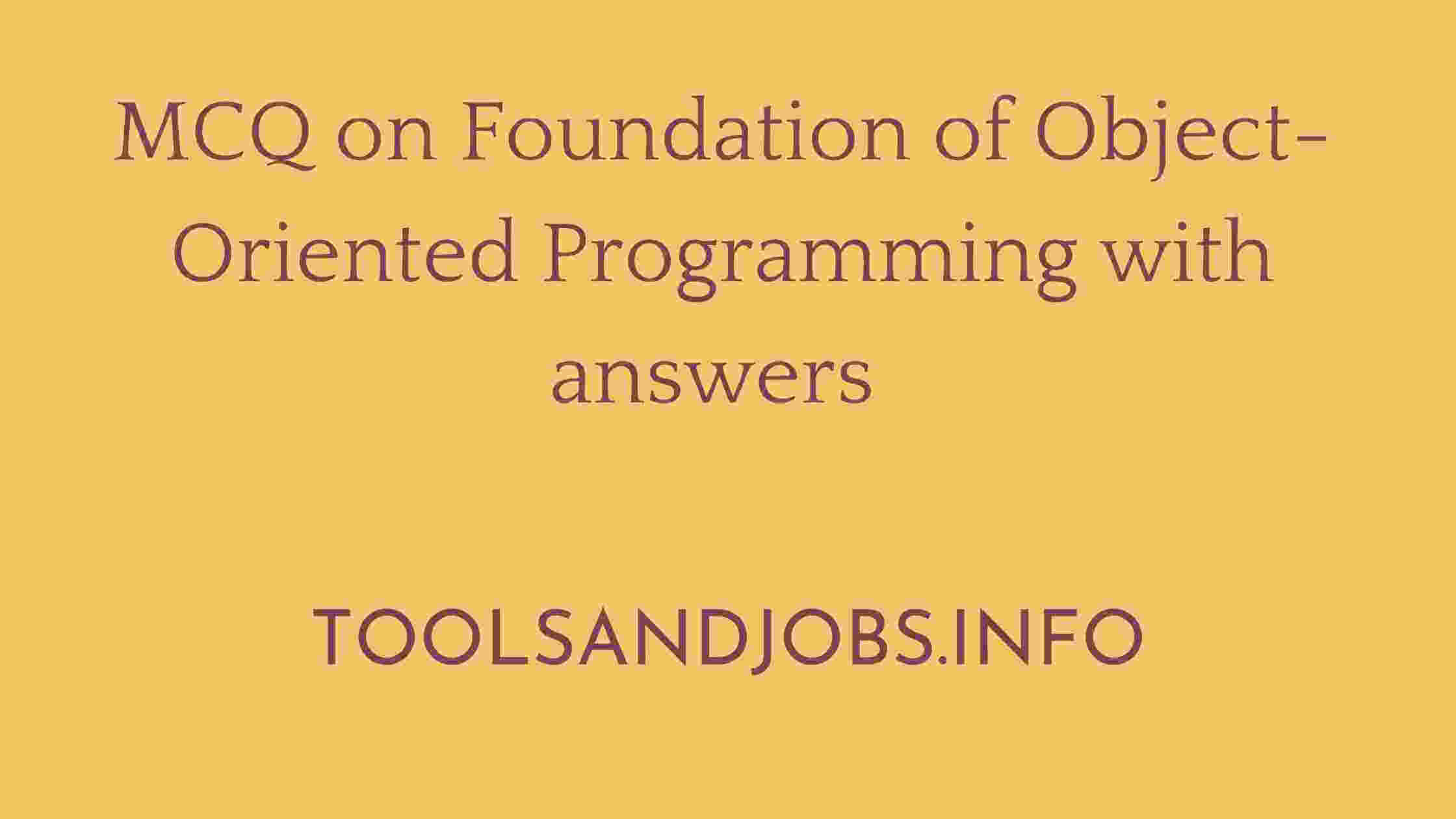 Mcq On Foundation Of Object Oriented Programming With Answers Part 1 Toolsandjobs