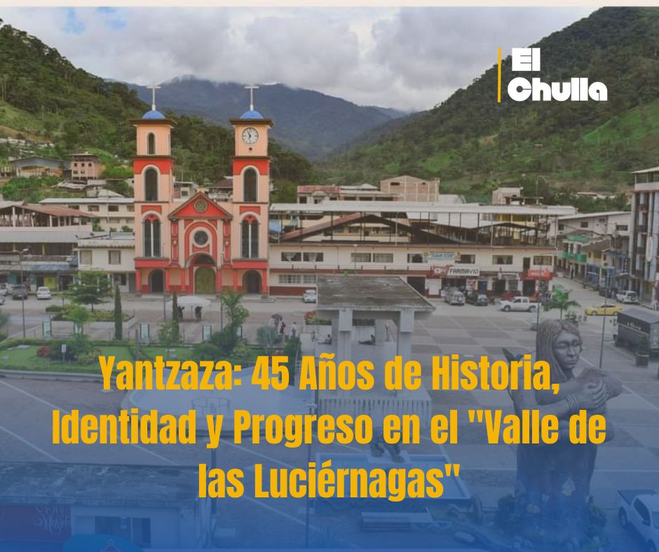 Yantzaza: 45 Años de Historia, Identidad y Progreso en el "Valle de las ...