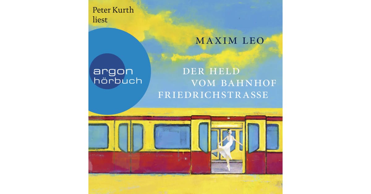 Der Held vom Bahnhof Friedrichstraße - Maxim Leo | argon hörbuch