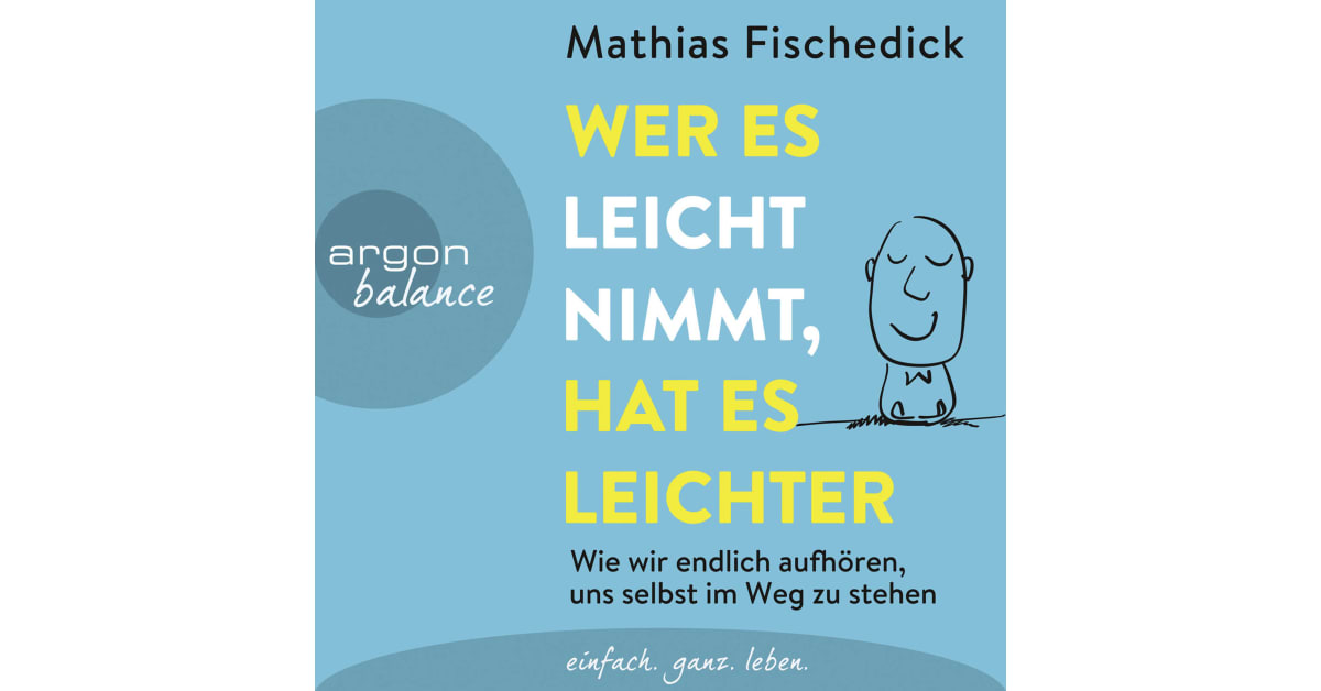 Wer es leicht nimmt, hat es leichter - Mathias Fischedick | argon hörbuch