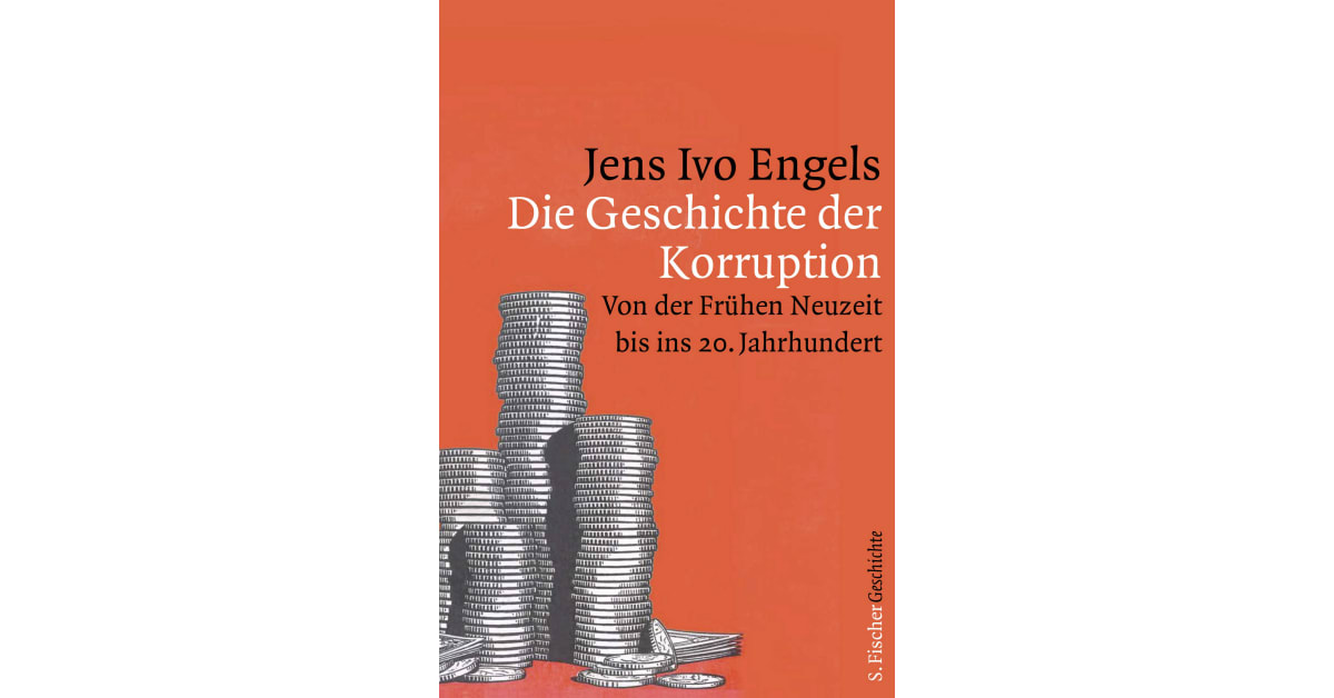 Die Geschichte der Korruption - Jens Ivo Engels | S. Fischer Verlage Die Geschichte der Korruption - Jens Ivo Engels | S. Fischer Verlage