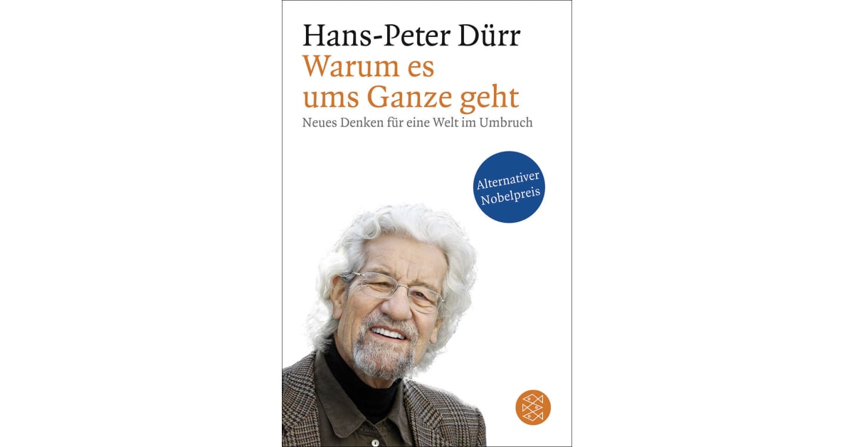 Warum es ums Ganze geht - Hans-Peter Dürr | S. Fischer Verlage Warum es ums Ganze geht - Hans-Peter Dürr | S. Fischer Verlage