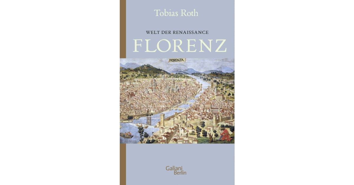 Welt der Renaissance: Florenz - Tobias Roth | Kiepenheuer & Witsch