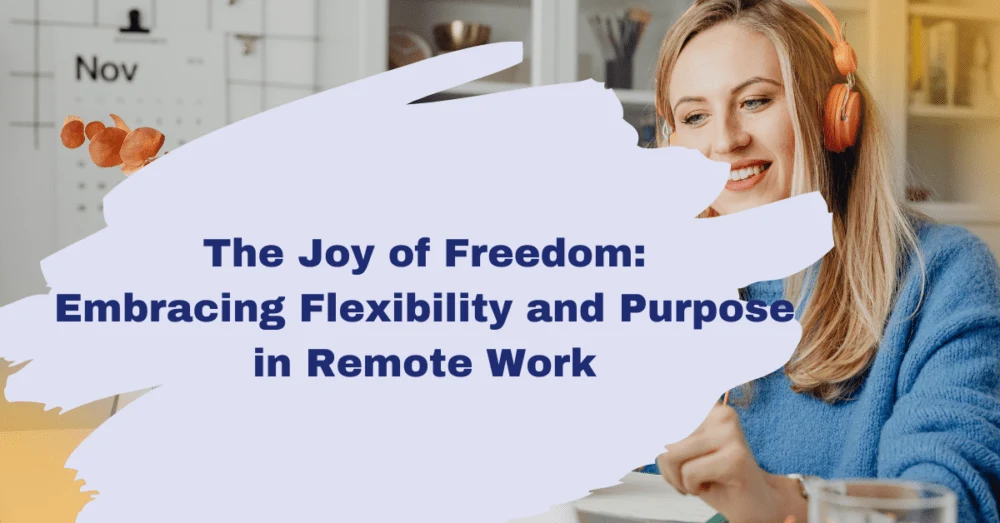 The Joy of Freedom: Embracing Flexibility and Purpose in Remote Work ...