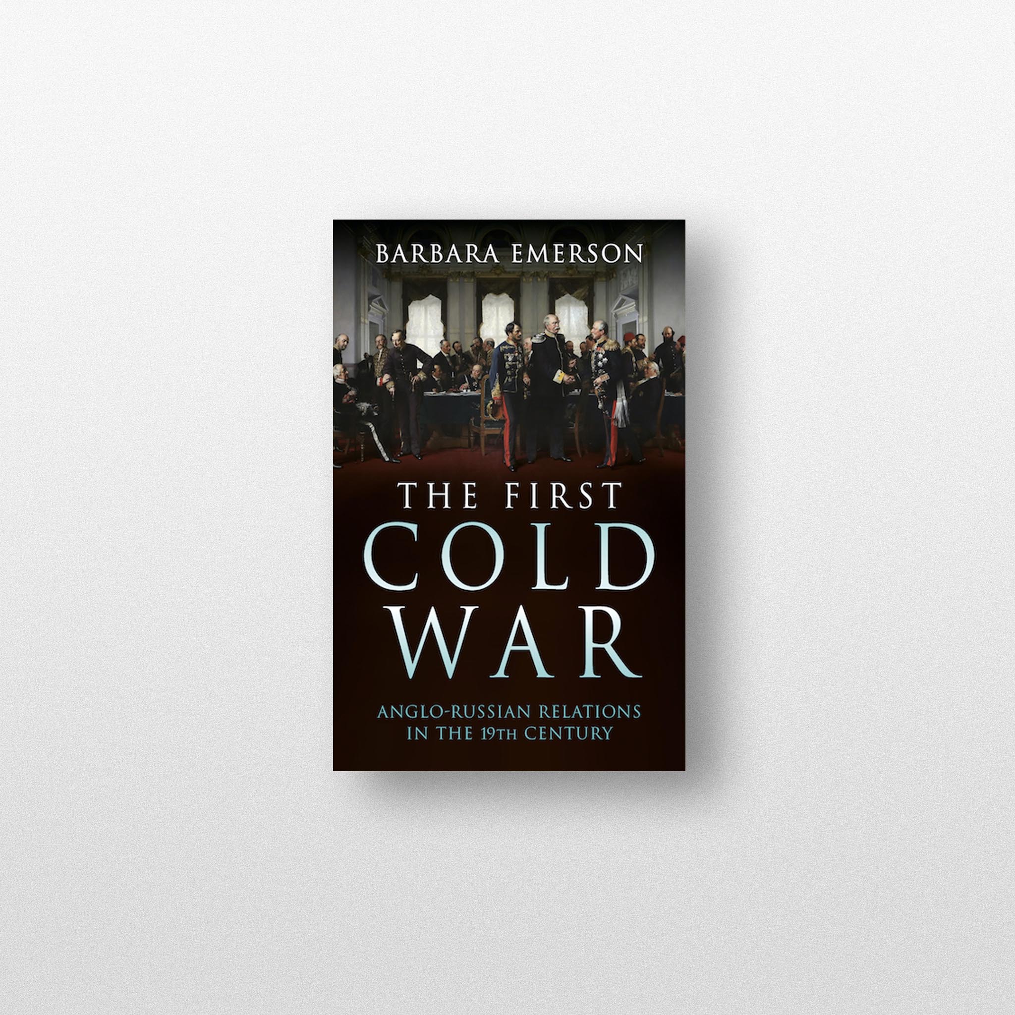 The First Cold War: Anglo-Russian Relations in the 19th Century. A ...