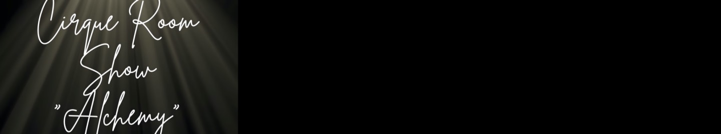 Cirque Room Show #3 "Alchemy" 7:30