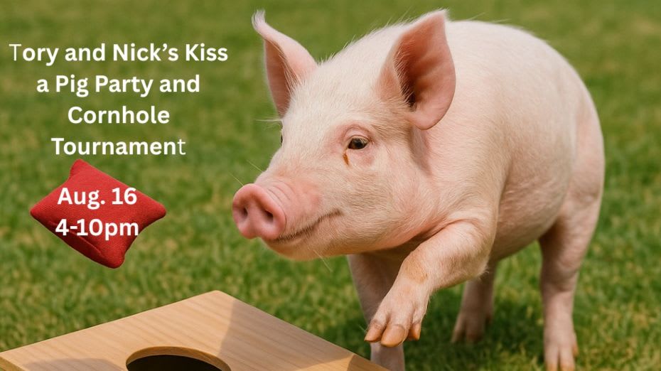 Nick and Tory's Kiss a Pig Party and Cornhole Tournament