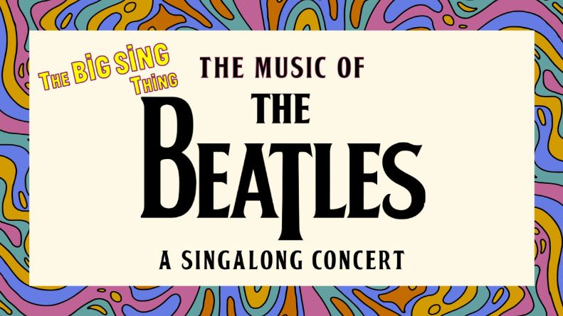 THE BIG SING THING: THE MUSIC OF THE BEATLES!!