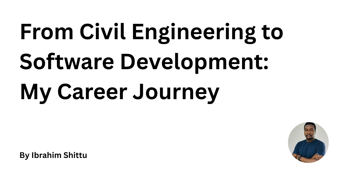 From Civil Engineering to Software Development: My Career Journey | Ibrahim Shittu