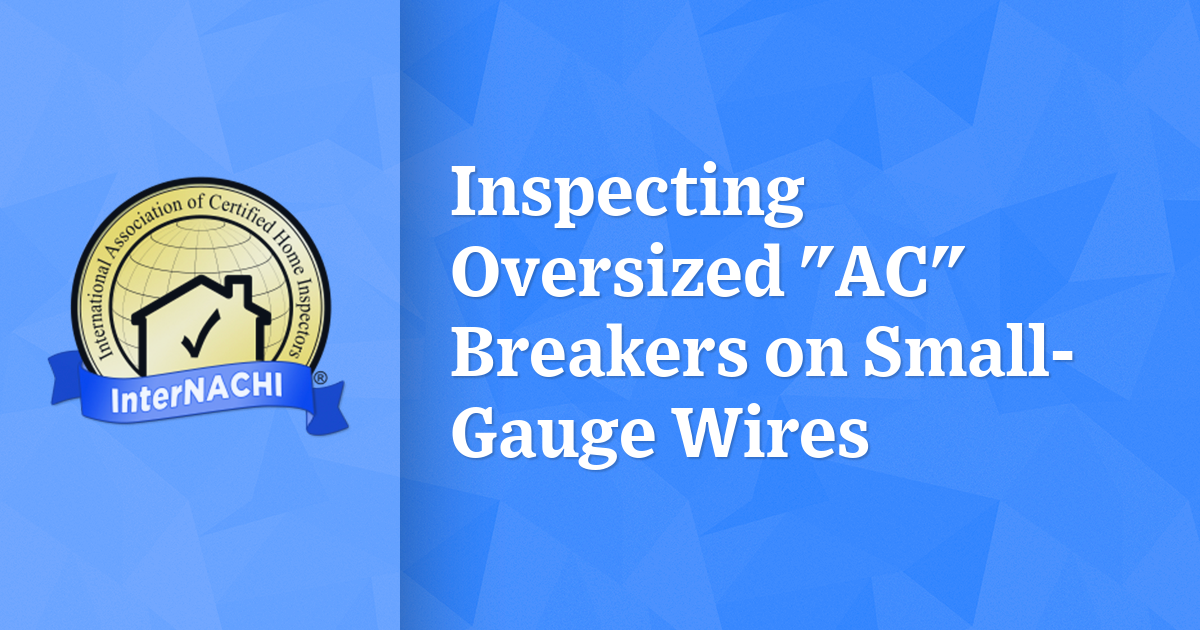 Inspecting Oversized "AC" Breakers on Small-Gauge Wires - InterNACHI®