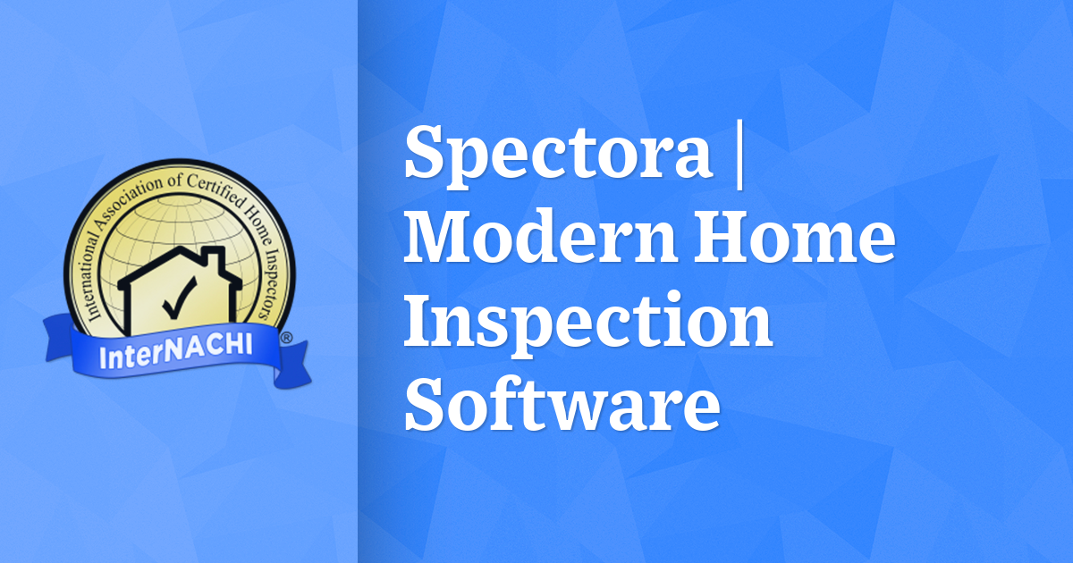 Spectora | Modern Home Inspection Software - InterNACHI®