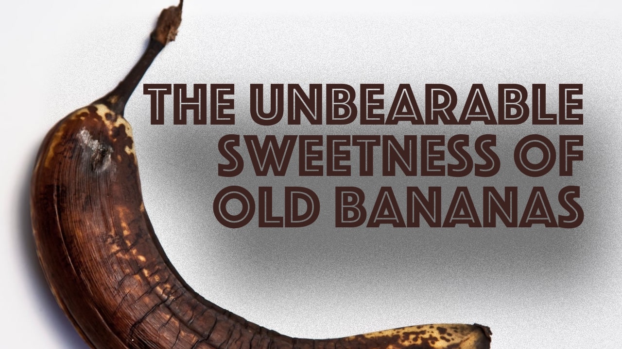 The Unbearable Sweetness Of Old Bananas Feast, 40% OFF