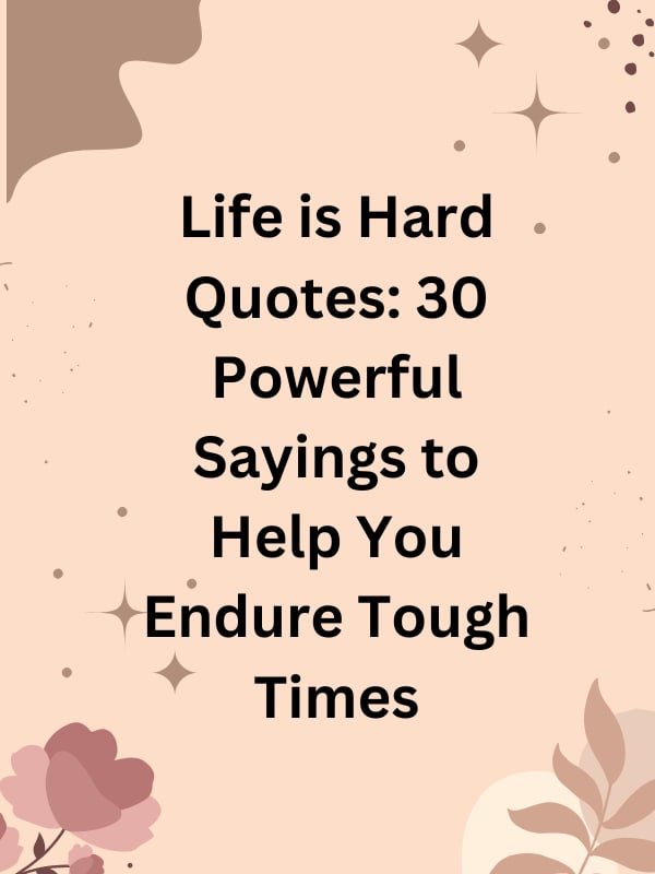 Life is Hard Quotes: 30 Powerful Sayings to Help You Endure Tough Times ...