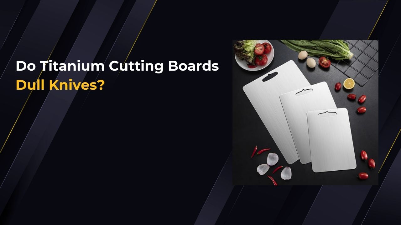 Will Titanium Cutting Boards Dull Knives? Expert Insights Revealed ...