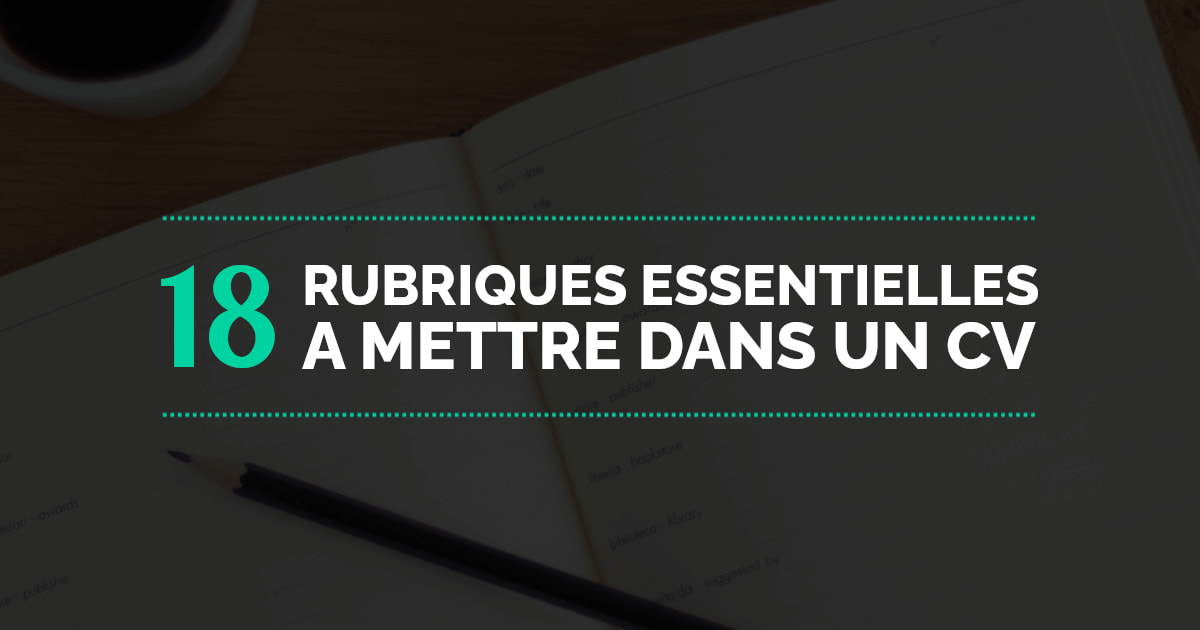 Que mettre dans un CV : Les 12 Rubriques Indispensables