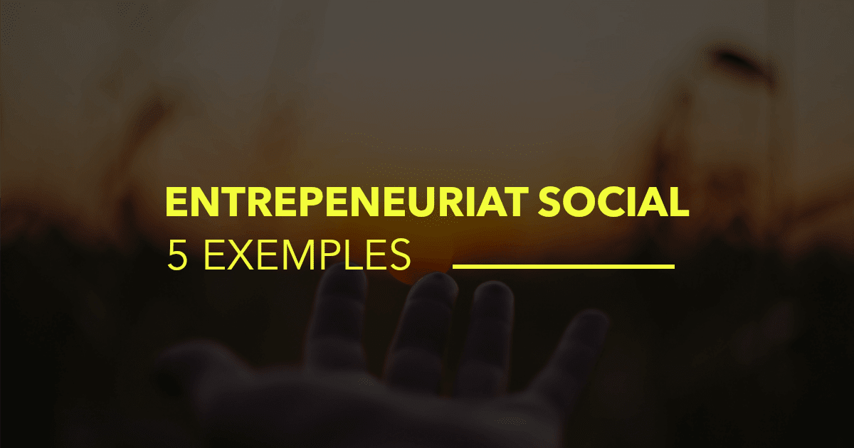 5 Exemples d'Entrepreneuriat Social qui vont vous inspirer