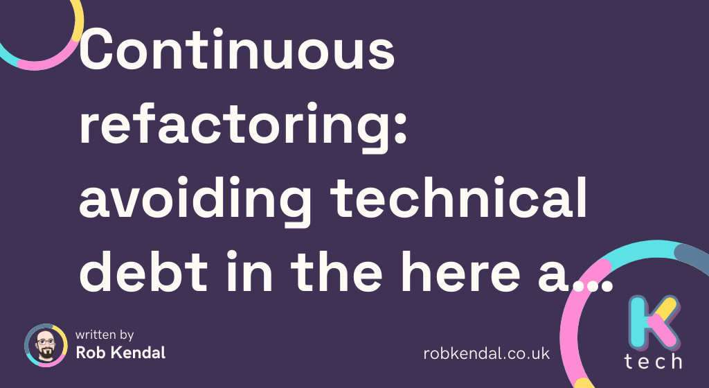 Continuous refactoring: avoiding technical debt in the here and now