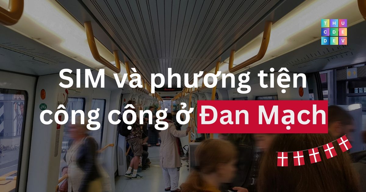 Kinh nghiệm đi mua SIM và vé tàu ở Copenhagen, Đan Mạch | Thucde.dev