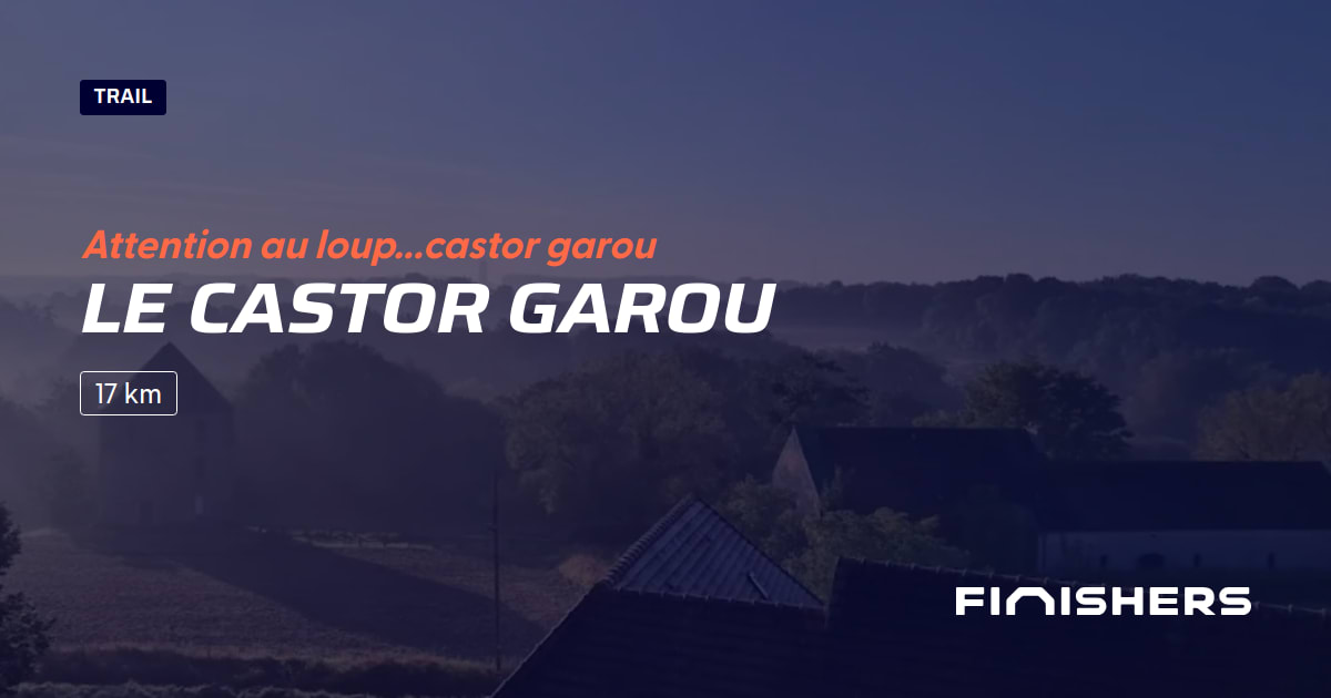 🏃 Le Castor Garou 2022 - Parcours, inscriptions & résultats | Finishers