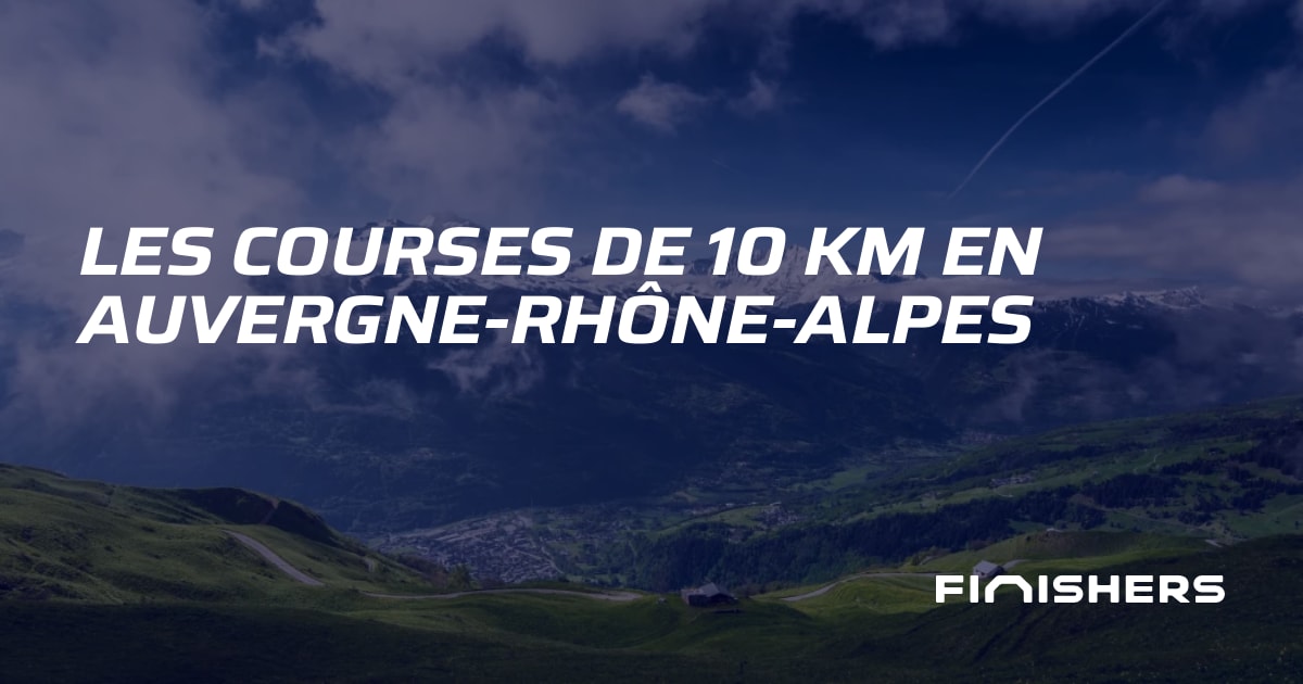 🏃 Les courses de 10 km en Auvergne-Rhône-Alpes | Finishers