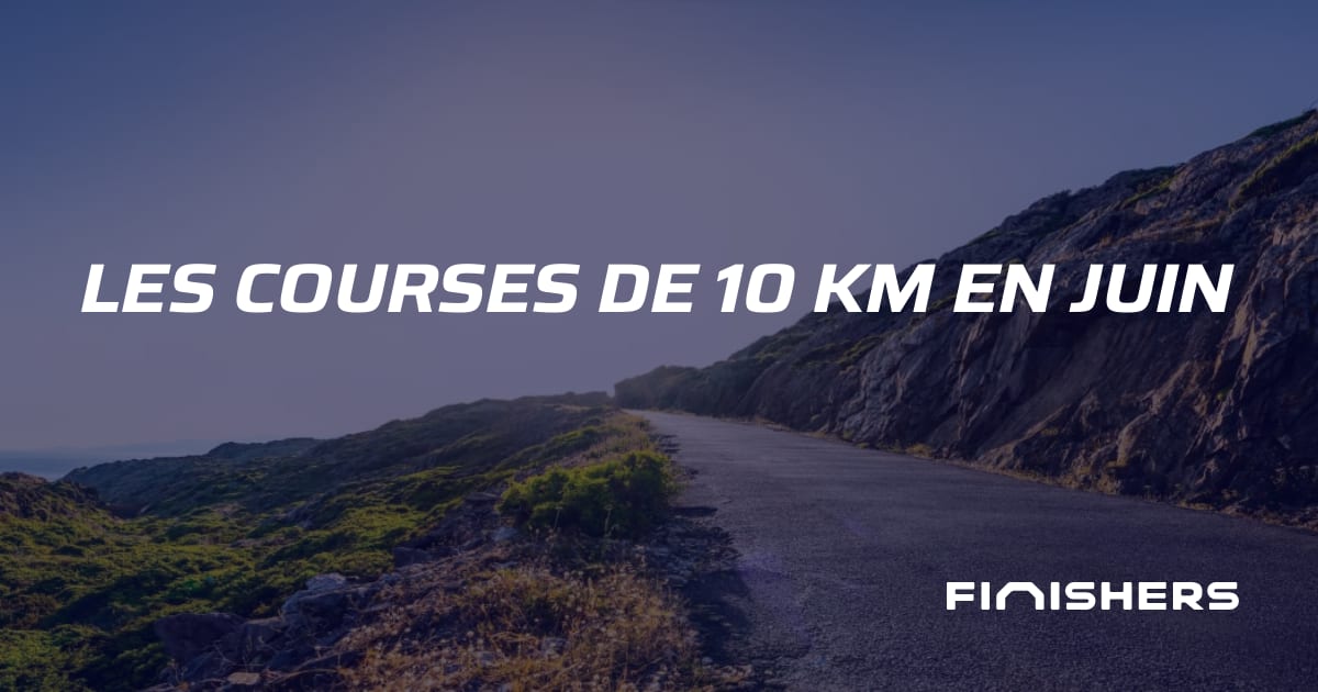 🏃 Les courses de 10 km en Juin | Finishers