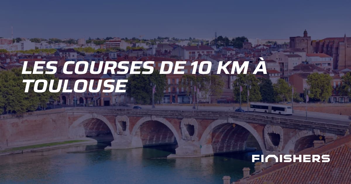 🏃 Les courses de 10 Km à Toulouse | Finishers