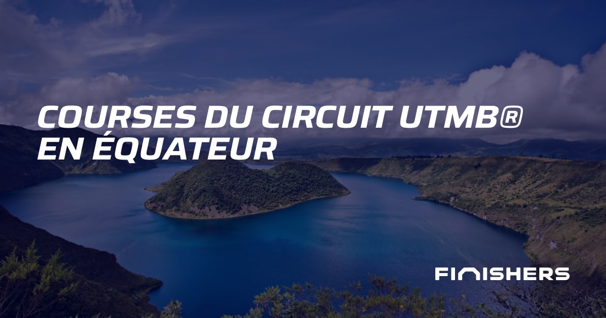 🏃 Courses du Circuit UTMB® en Équateur | Finishers