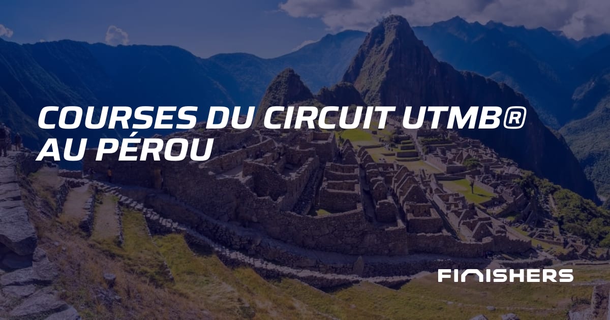 🏃 Courses du Circuit UTMB® au Pérou | Finishers