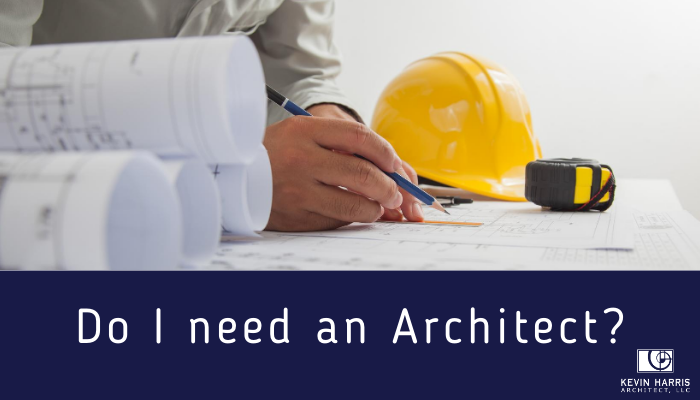Do I need an architect? - Kevin Harris Architect, LLCKevin Harris ...