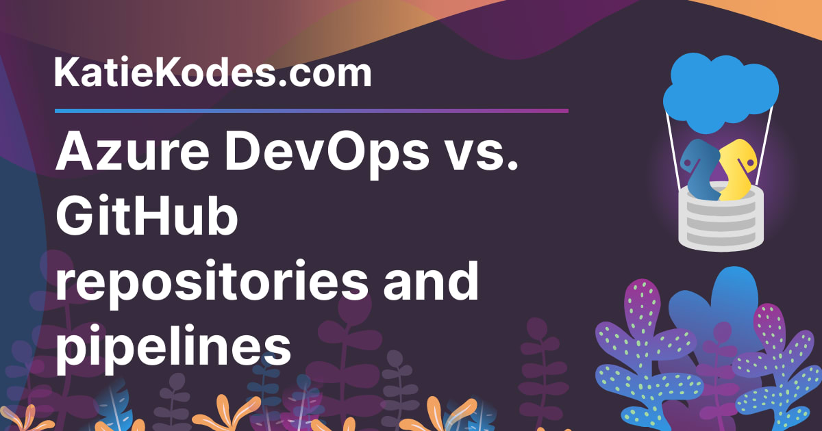 Azure DevOps vs. GitHub repositories and pipelines | Katie Kodes