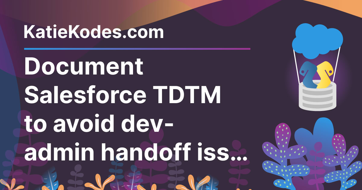Document Salesforce TDTM to avoid dev-admin handoff issues | Katie Kodes