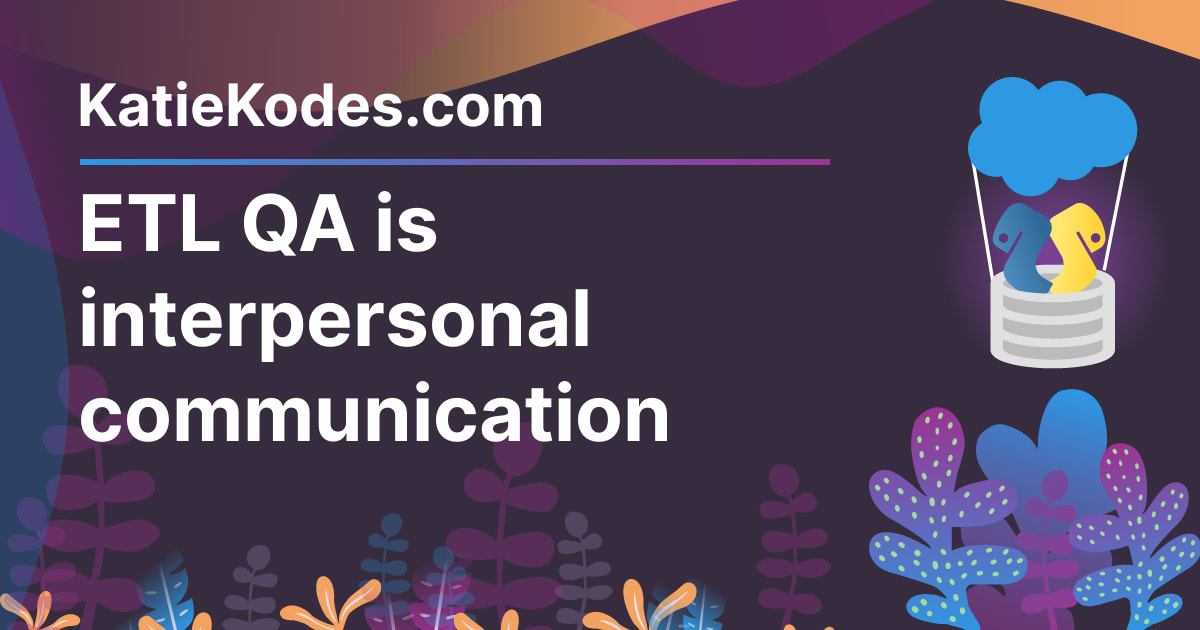 ETL QA is interpersonal communication | Katie Kodes