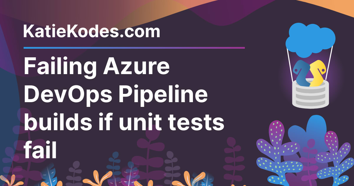 Failing Azure DevOps Pipeline builds if unit tests fail | Katie Kodes