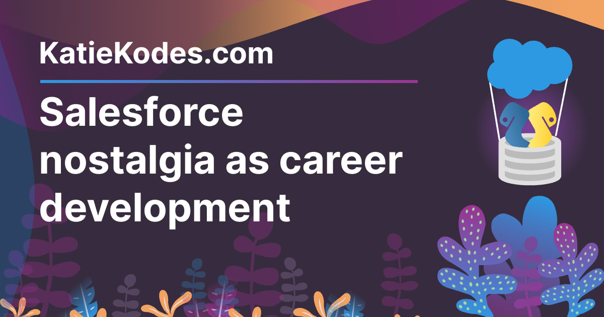 Salesforce nostalgia as career development | Katie Kodes