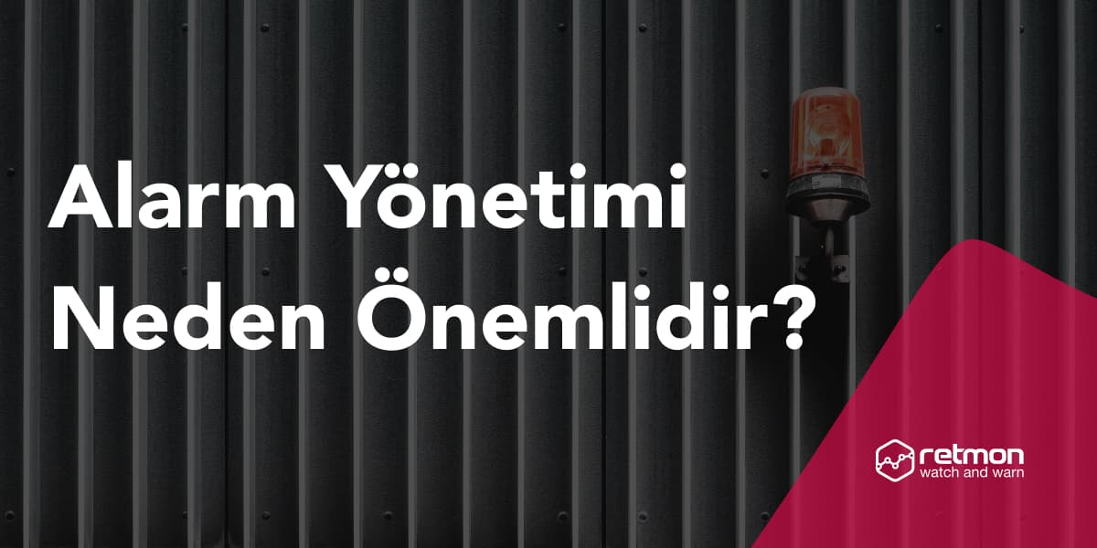 Alarm Yönetimi Neden Önemlidir? Alarm Yönetimi Neden Önemlidir?