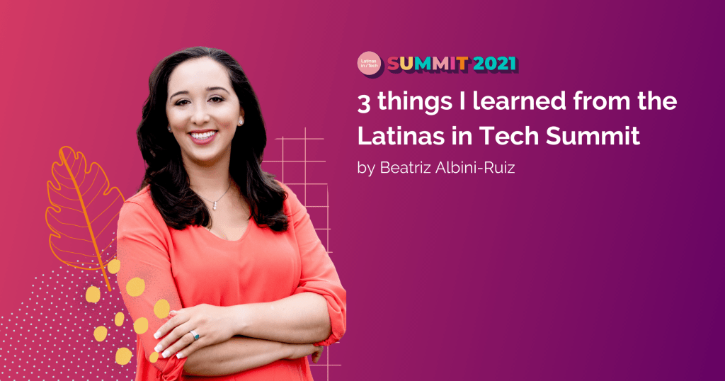 3 things I learned from the Latinas in Tech Summit 2021 | 3 things I learned from the Latinas in ...
